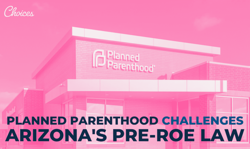 Planned Parenthood Challenges Arizona’s Pre-Roe law - Choices Pregnancy ...