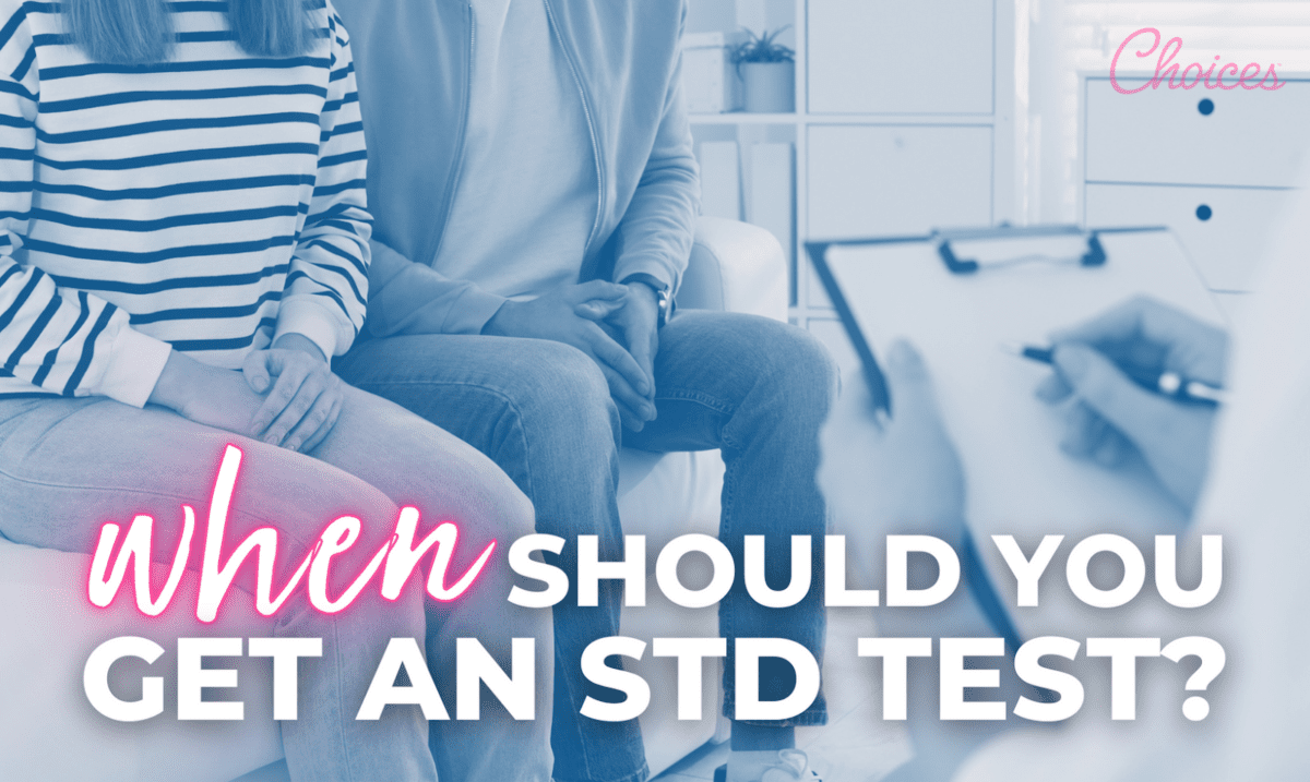 When should you get an STD test? - Choices Pregnancy Centers
