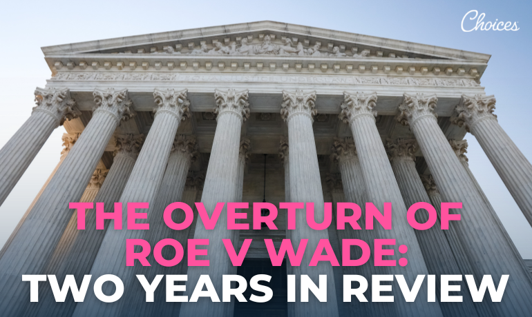 The Overturn of Roe V Wade: Two Years in Review - Choices Pregnancy Centers